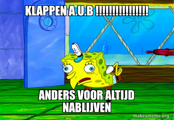 klappen A.U.B !!!!!!!!!!!!!!!! ANDERS VOOR ALTIJD NABLIJVEN - Mocking ...