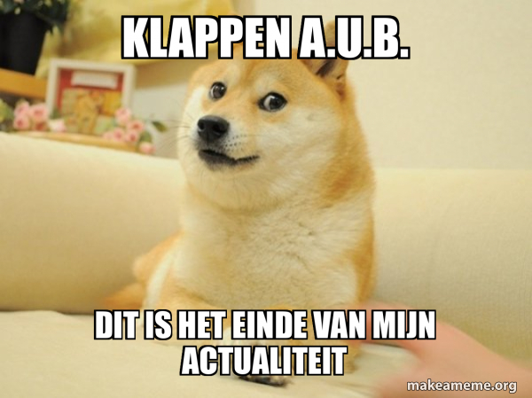 Klappen A.U.B. Dit is het einde van mijn actualiteit - Doge Meme Generator