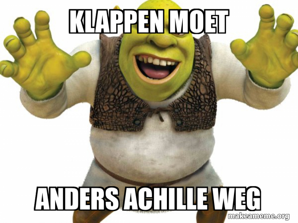 KLAPPEN MOET ANDERS ACHILLE WEG - Shrek Meme Generator