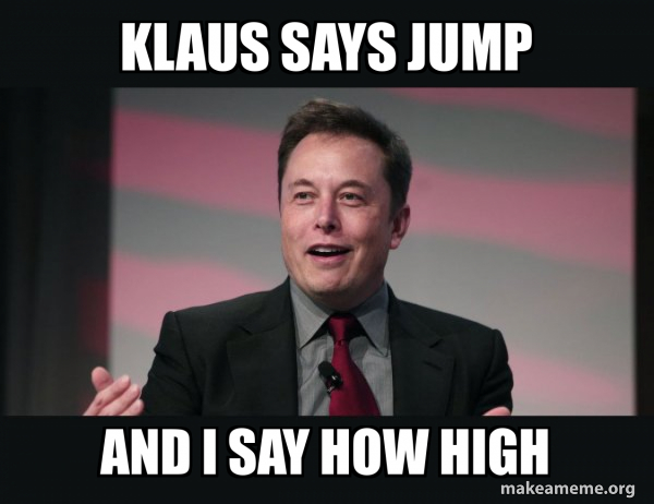 klaus says jump and i say how high - Elon Musk Meme Generator