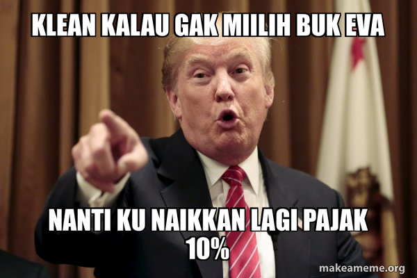 klean kalau gak miilih buk eva nanti ku naikkan lagi pajak 10% - Donald ...