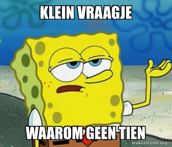 klein vraagje waarom geen tien - Tough SpongeBob Meme Generator