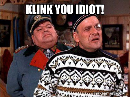 Klink you idiot! Meme Generator