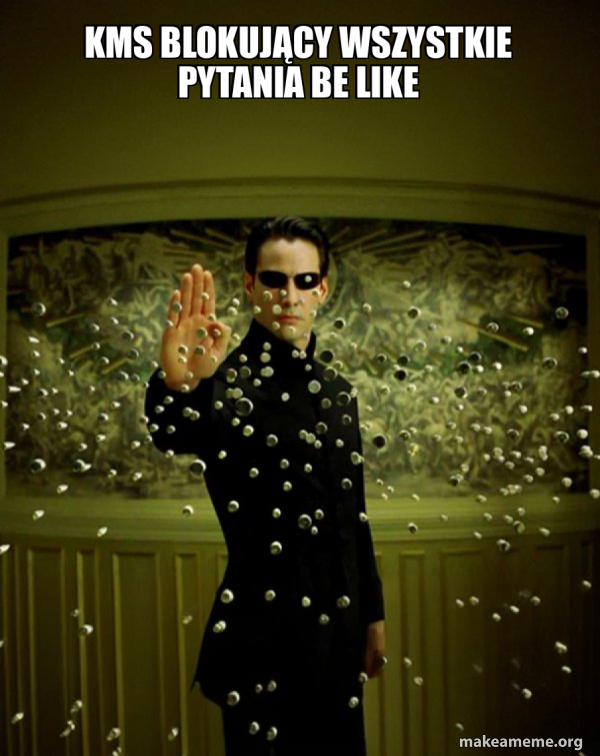 KMS blokujący wszystkie pytania be like - Neo Stopping Bullets Meme ...