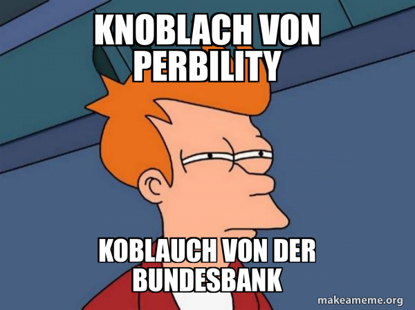 Knoblach von Perbility Koblauch von der Bundesbank - Futurama Fry Meme ...
