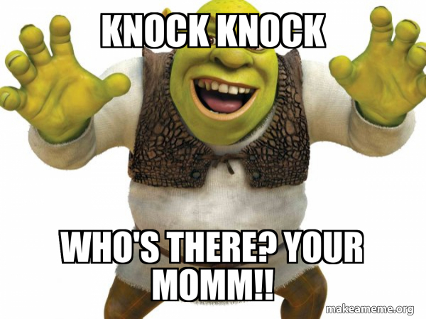 knock knock who's there? your momm!! - Shrek Meme Generator