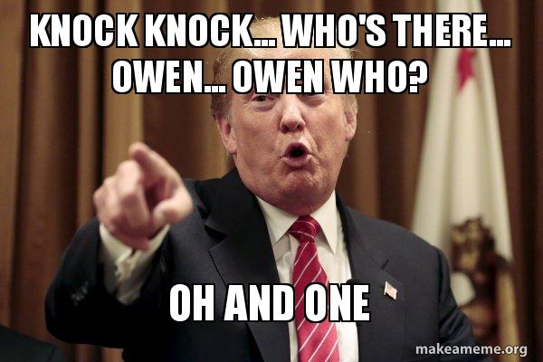 Knock knock... Who's there... Owen... Owen who? OH AND ONE - Donald ...
