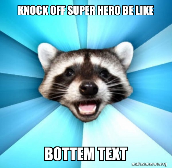 KNOCK OFF SUPER HERO BE LIKE BOTTEM TEXT - Lame Pun Coon Meme Generator