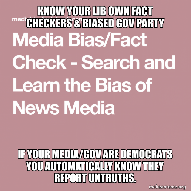 know your lib own fact checkers & biased gov party if your media/gov ...