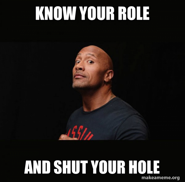 know your role and shut your hole - Dwayne Johnson (The Rock) Meme ...