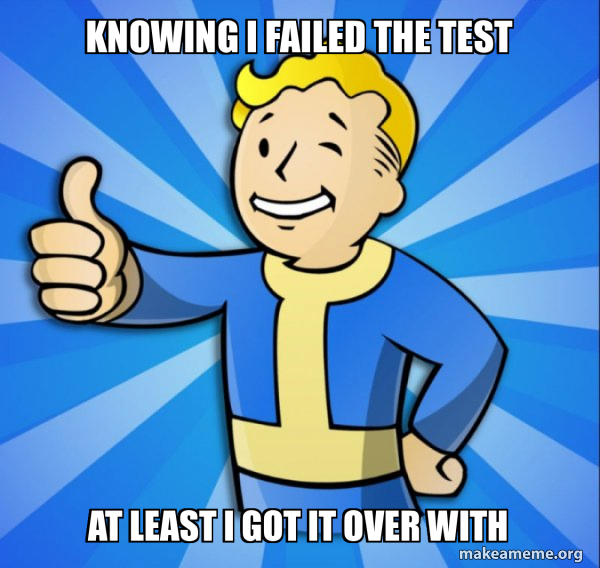 Knowing i failed the test at least i got it over with - Vault Boy ...