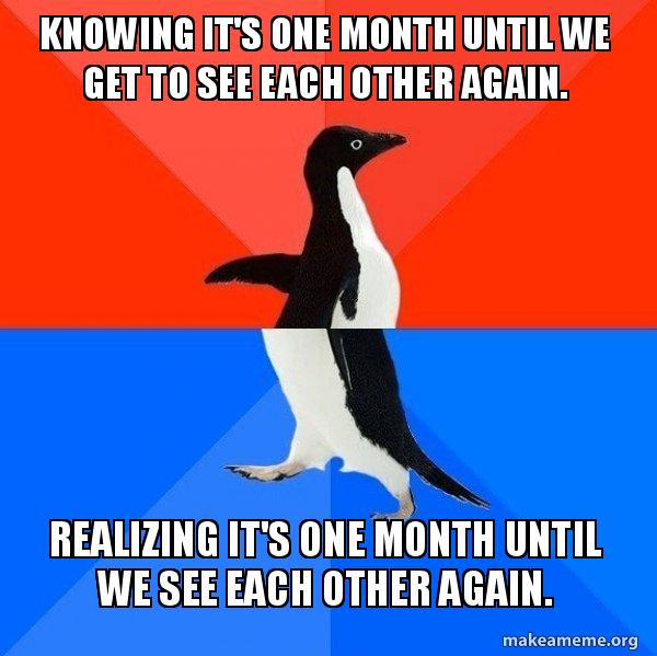 Knowing it's one month until we get to see each other again. Realizing ...