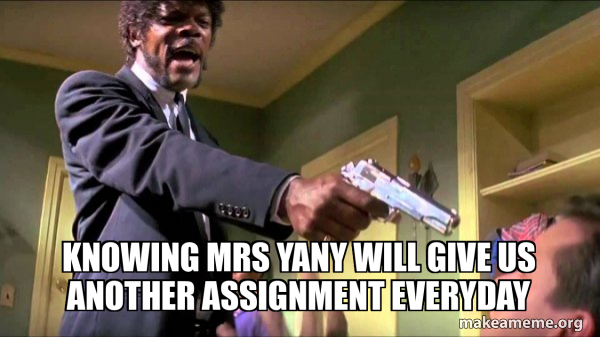 knowing mrs yany will give us another assignment everyday - Samuel L ...