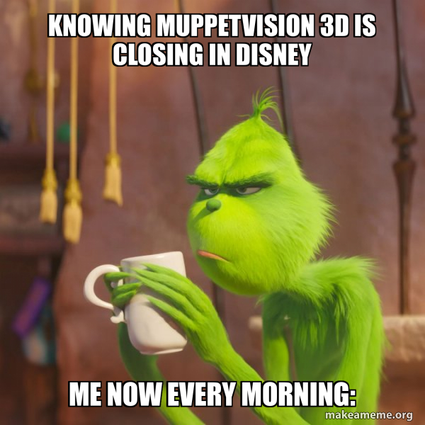 Knowing MuppetVision 3D is closing in Disney Me now every morning ...