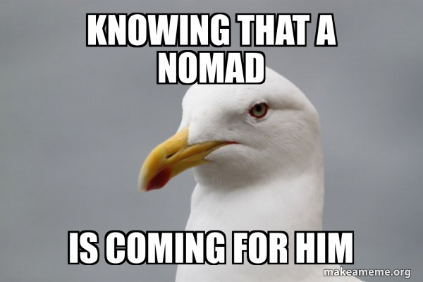 knowing that a nomad is coming for him - Stuff That Didn't Happen ...