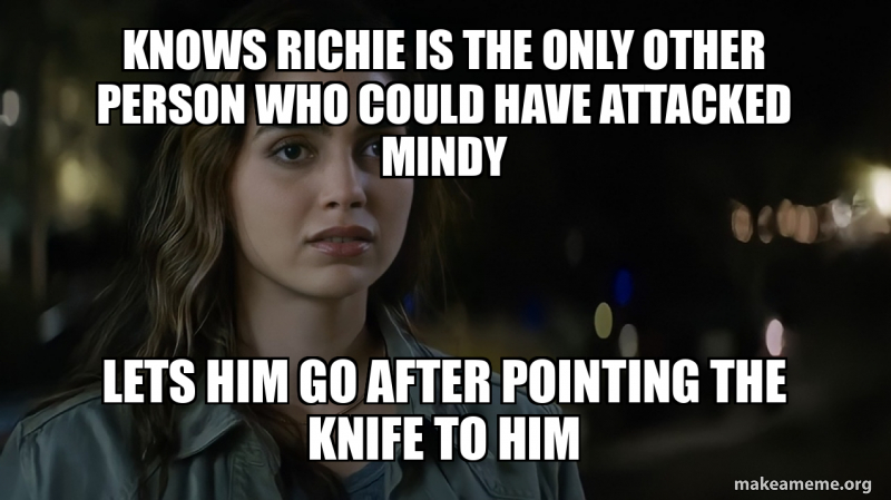 Knows Richie is the only other person who could have attacked mindy ...