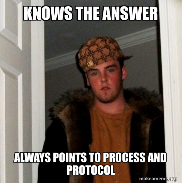 Knows the answer Always points to process and protocol - Scumbag Steve ...