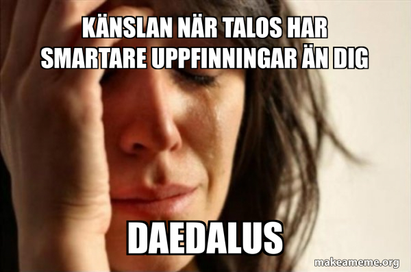 Känslan när Talos har smartare uppfinningar än dig Daedalus - First ...