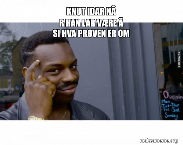 Knut Idar når han lar være å si hva prøven er om - Roll Safe Black Guy ...