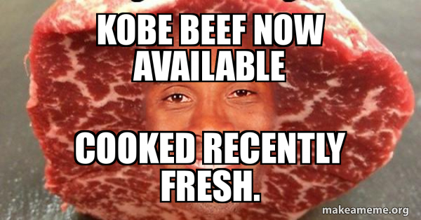 Kobe BeeF Now Available Cooked recently fresh. Meme Generator