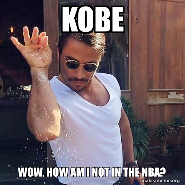 Kobe Wow, how am I not in the NBA? - SaltBae or Salt Bae Meme Generator