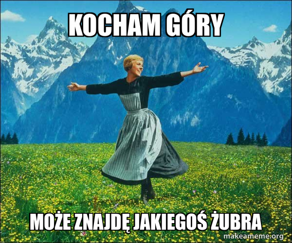 Kocham góry Może znajdę jakiegoś żubra - Sound of Music Meme Generator