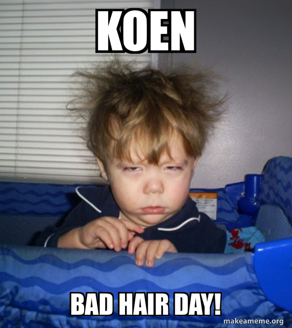 Koen Bad hair day! - Monday Mornings Meme Generator