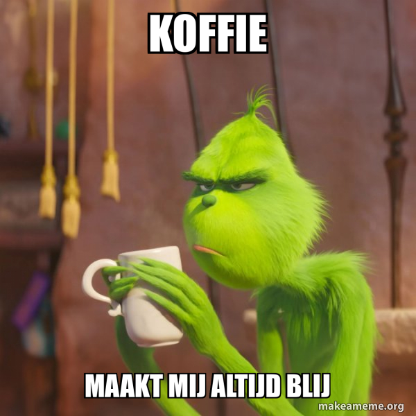 Koffie Maakt mij altijd blij - Grinch Meme Generator