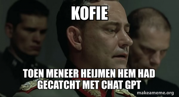 kofie toen meneer heijmen hem had gecatcht met chat gpt - Mein Fuhrer ...