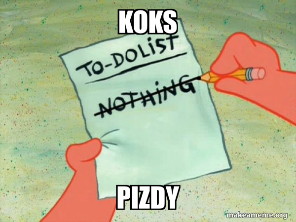 Koks pizdy - TO-DO List Meme Generator