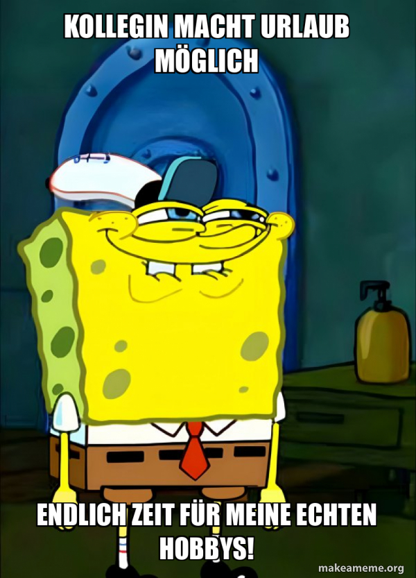 Kollegin macht Urlaub möglich Endlich Zeit für meine echten Hobbys ...