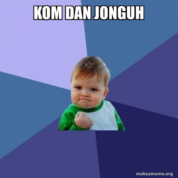 Kom dan jonguh - Success Kid Meme Generator
