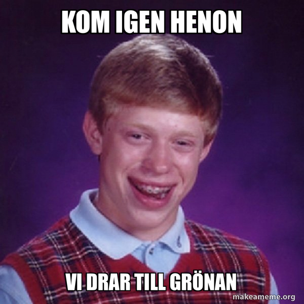 KOM IGEN HENON VI DRAR TILL GRÖNAN - Bad Luck Brian Meme Generator