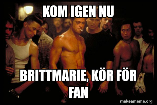Kom igen nu Brittmarie, Kör för fan - Fight Club Meme Generator
