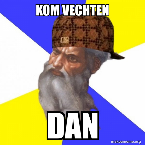 kom vechten dan - Scumbag Advice God Meme Generator