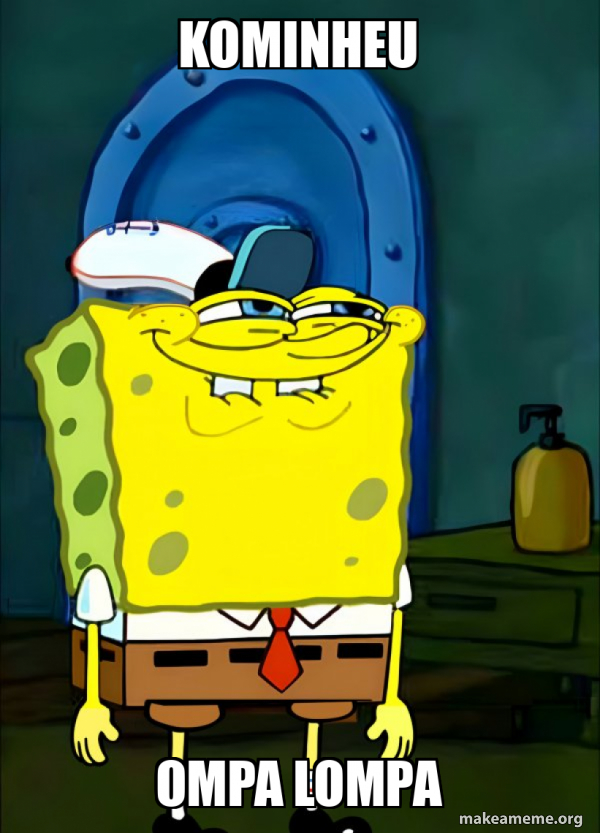 Kominheu Ompa lompa - SpongeBob Grin Meme Generator