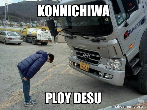 KONNICHIWA PLOY DESU Meme Generator