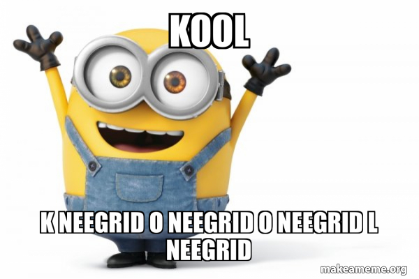 Kool K neegrid O neegrid O neegrid L neegrid - Happy Minion Meme Generator