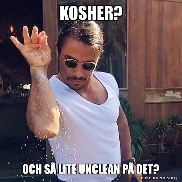 Kosher? Och sÃ¥ lite unclean pÃ¥ det? - SaltBae or Salt Bae Meme Generator