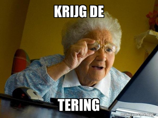 Krijg de Tering - Internet Grandma Meme Generator