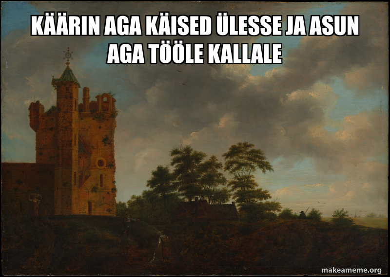 KÄÄRIN AGA KÄISED ÜLESSE JA ASUN AGA TÖÖLE KALLALE Meme Generator