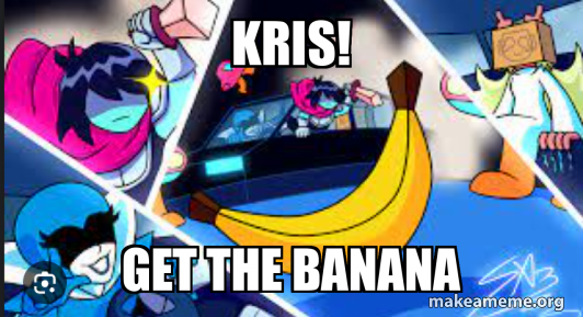 KRIS! GET THE BANANA - Deltarune banana Meme Generator