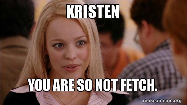 Kristen You are so not fetch. - Mean Girls Meme Meme Generator