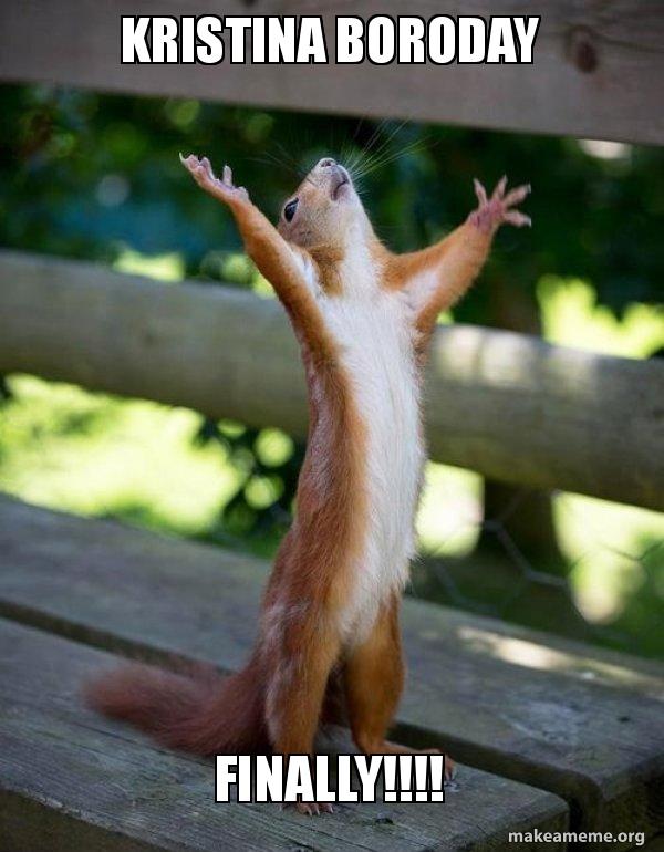 Kristina Boroday Finally!!!! - Happy Squirrel Meme Generator