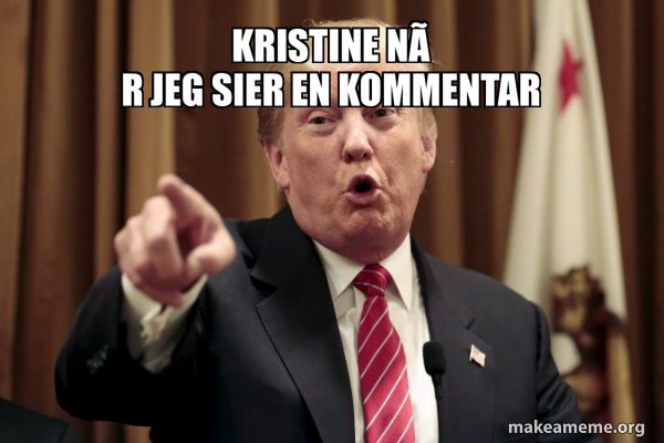 kristine når jeg sier en kommentar - Donald Trump Says Meme Generator
