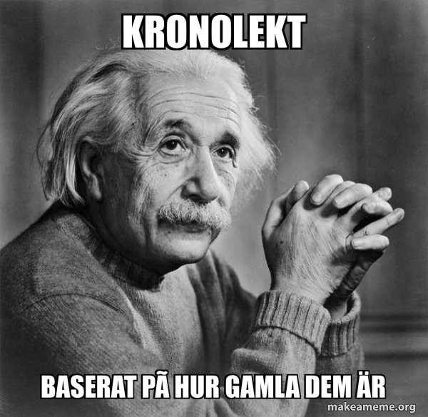 Kronolekt Baserat på hur gamla dem är - Serious Albert Einstein Meme ...