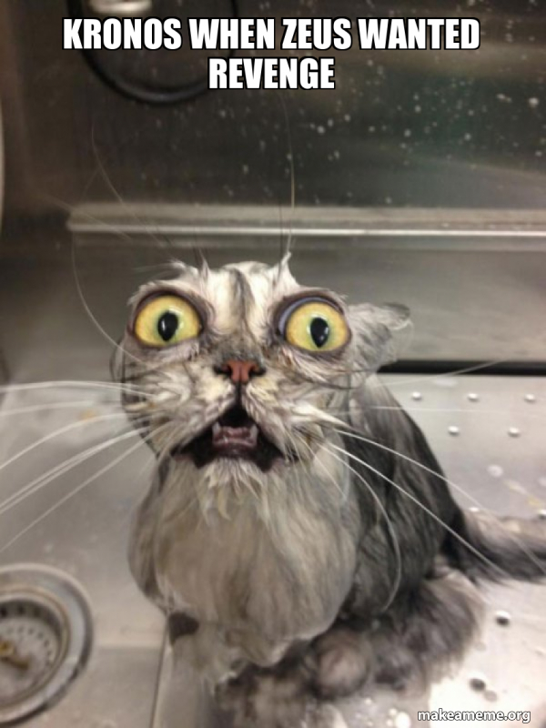 Kronos when Zeus wanted revenge - Cat bath Meme Generator