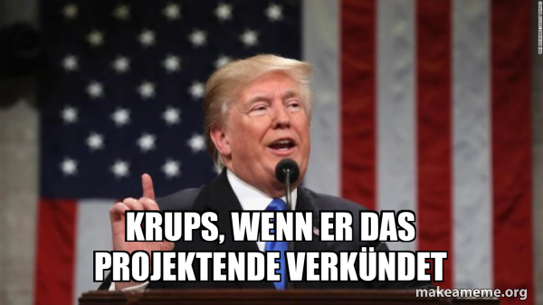 Krups, wenn er das Projektende verkündet - Donald Trump Meme Generator