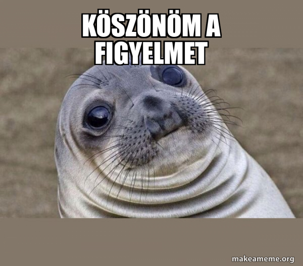 köszönöm a figyelmet - Squeamish Seal Meme Generator