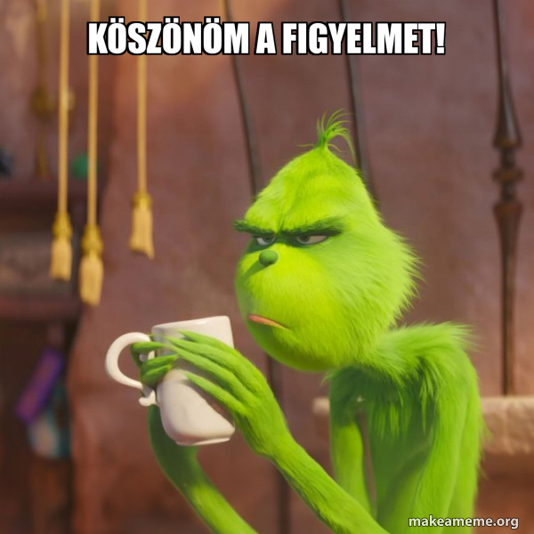 Köszönöm a figyelmet! - Grinch Meme Generator